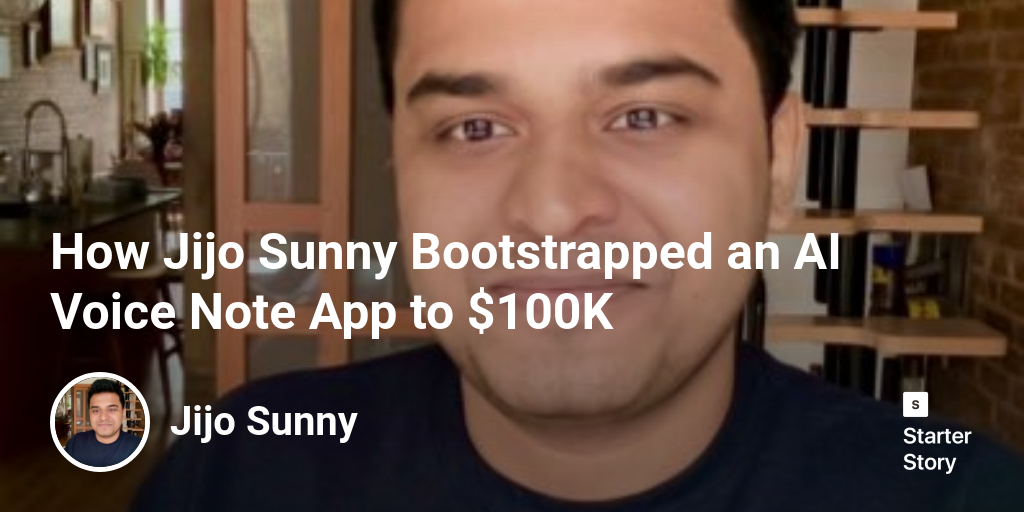 How Jijo Sunny Bootstrapped an AI Voice Note App to $100K - Starter