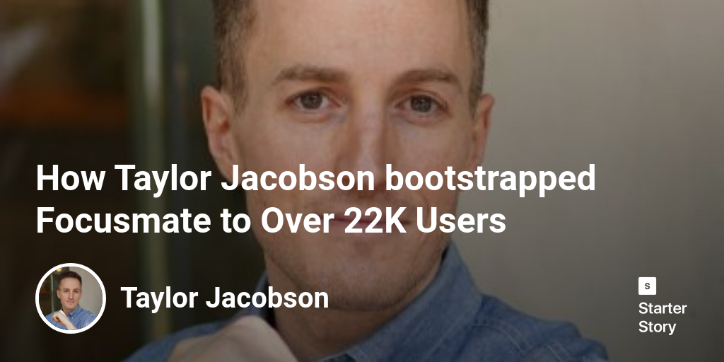 How Taylor Jacobson bootstrapped Focusmate to Over 22K Users - Starter