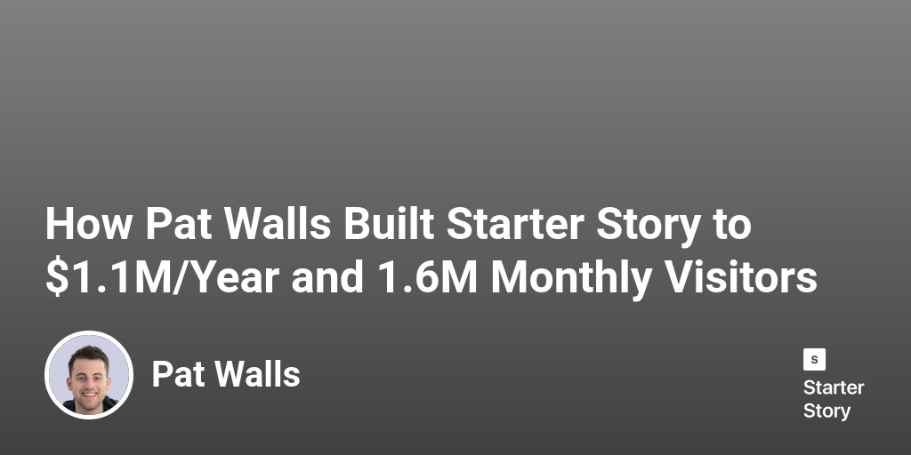 How Pat Walls Built Starter Story to $1.1M/Year and 1.6M Monthly