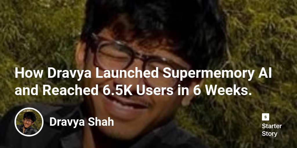 How Dravya Launched Supermemory AI and Reached 6.5K Users in 6 Weeks.