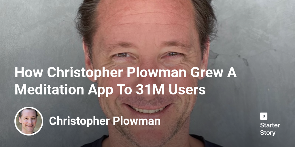 How Christopher Plowman Grew A Meditation App To 31M Users - Starter