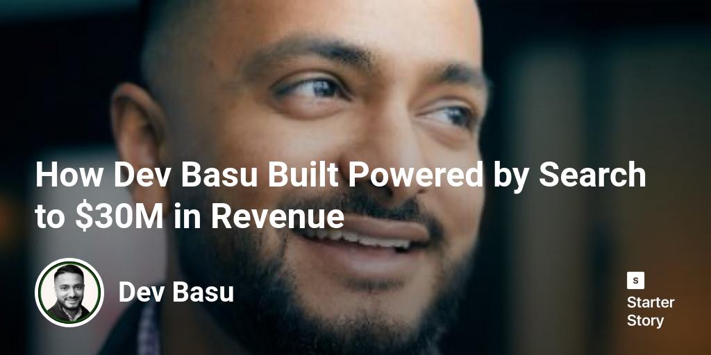 How Dev Basu Built Powered by Search to $30M in Revenue - Starter