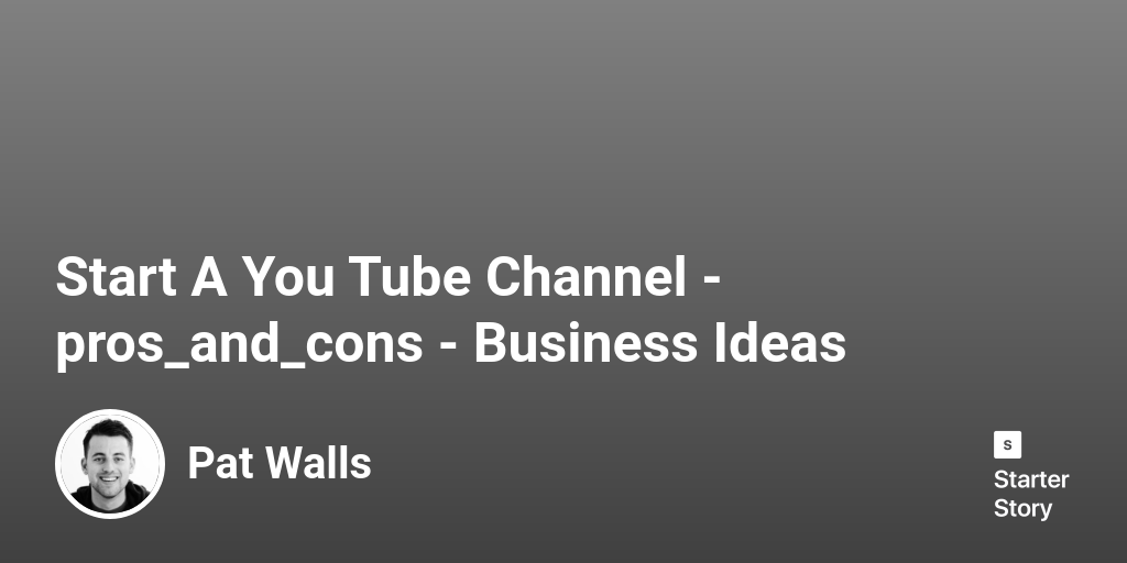 36 Pros & Cons Of Starting A Youtube Channel (2025) - Starter Story