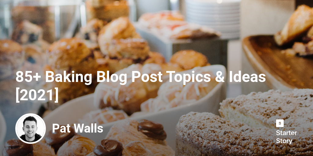 85+ Baking Blog Post Topics & Ideas [2025] - Starter Story