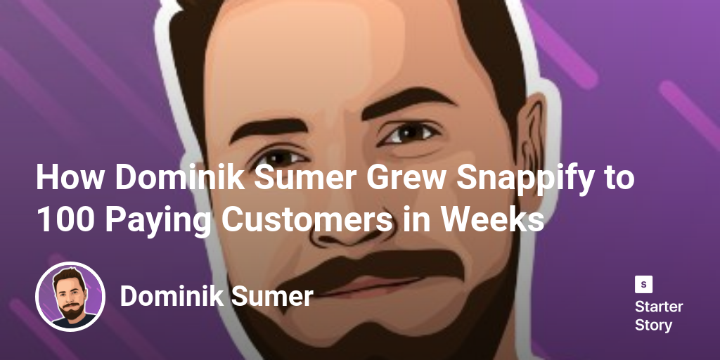 How Dominik Sumer Grew Snappify to 100 Paying Customers in Weeks