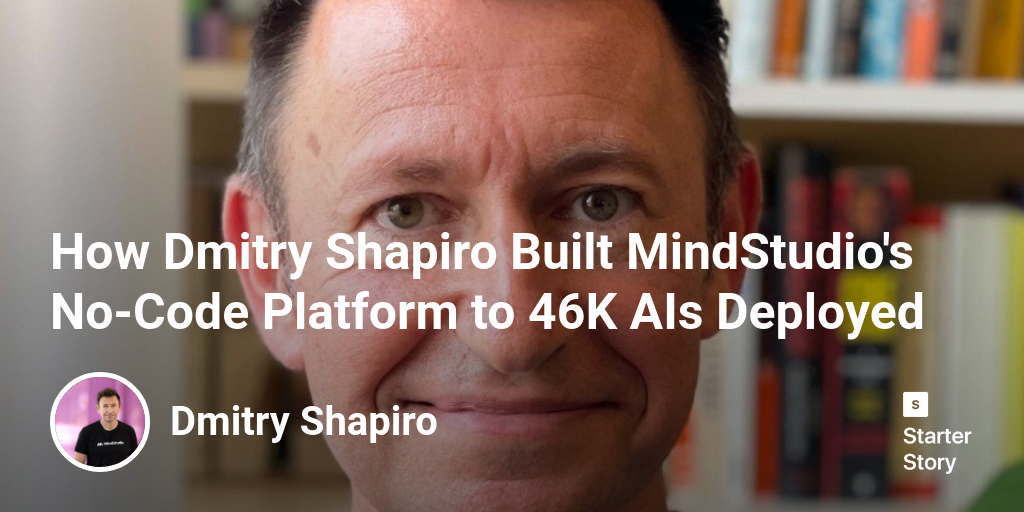 How Dmitry Shapiro Built MindStudio's No-Code Platform to 46K AIs
