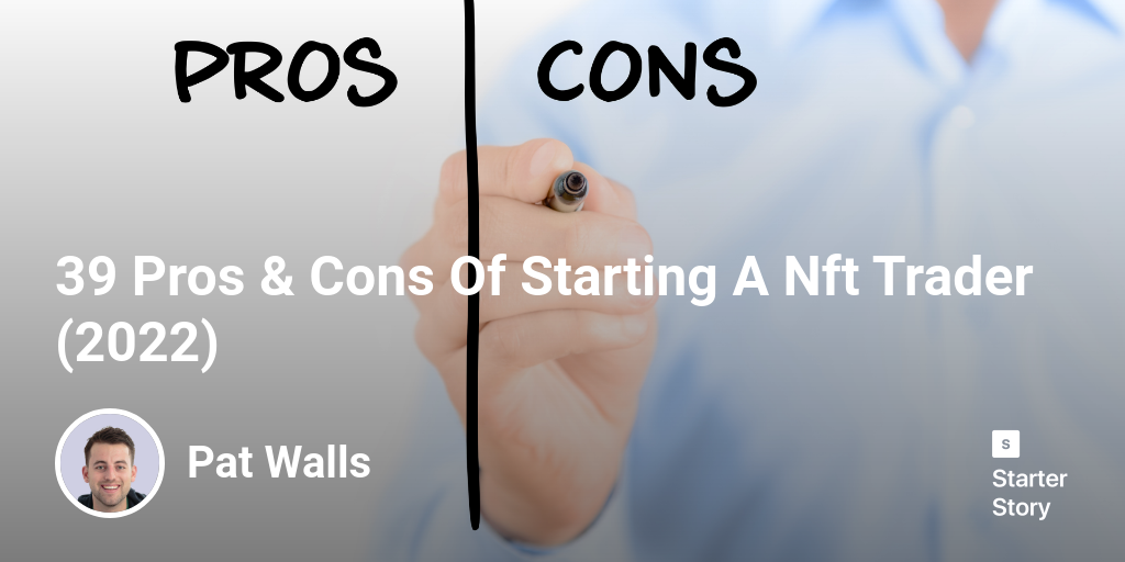 39 Pros & Cons Of Starting A Nft Trader (2025) - Starter Story