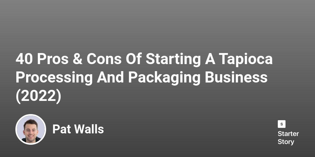 40 Pros & Cons Of Starting A Tapioca Processing And Packaging Business