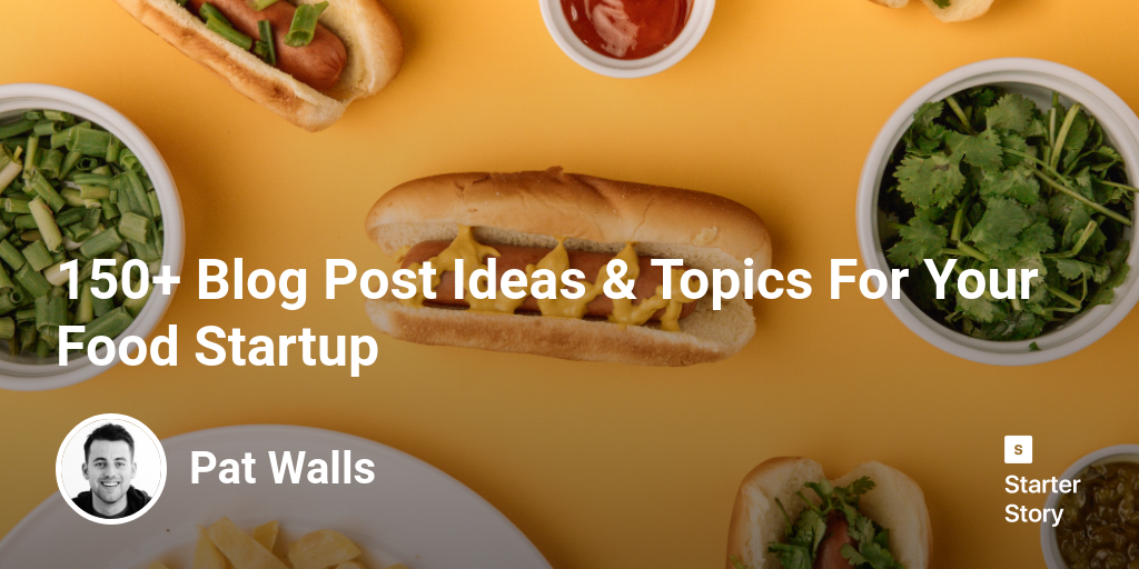 150+ Blog Post Ideas & Topics For Your Food Startup - Starter Story