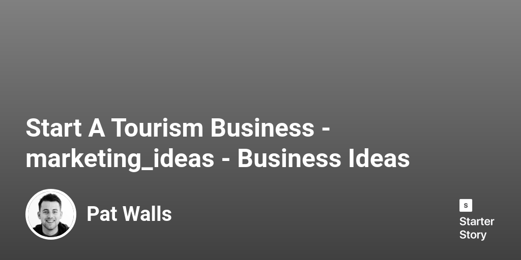 60 Marketing Ideas For A Tourism Business (2025) - Starter Story