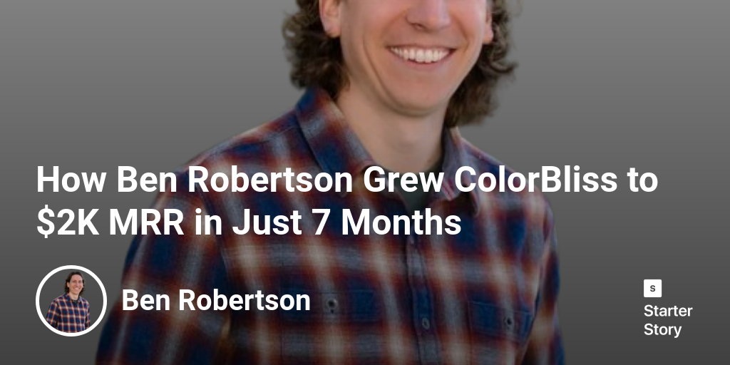 How Ben Robertson Grew ColorBliss to $2K MRR in Just 7 Months