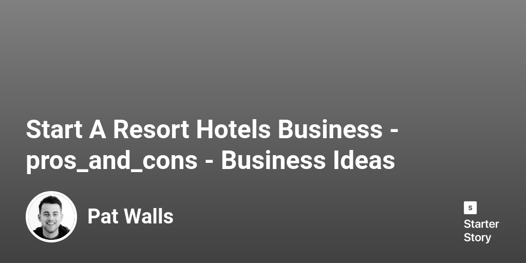 24 Pros & Cons Of Starting A Resort Hotels Business (2025) - Starter
