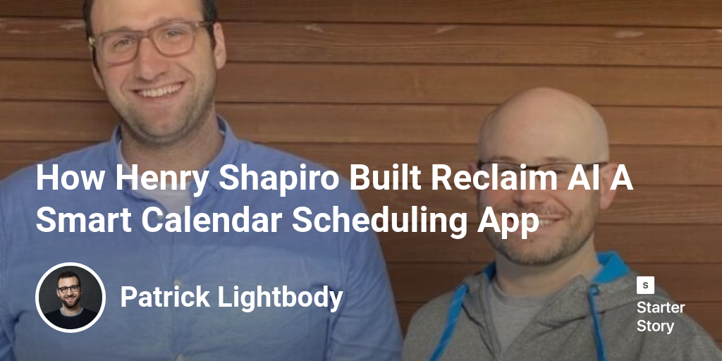 How Henry Shapiro Built Reclaim AI A Smart Calendar Scheduling App