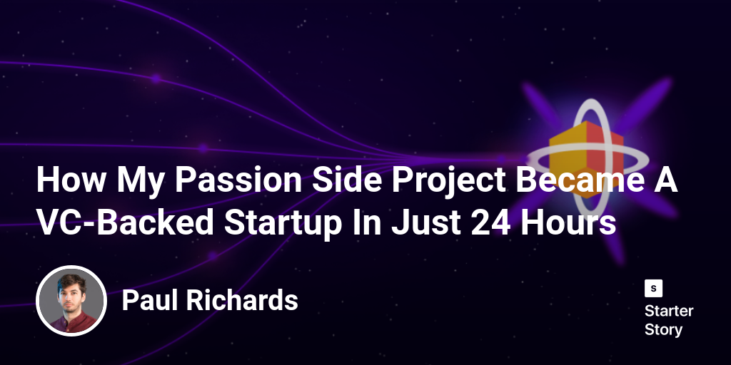 How My Passion Side Project Became A VC-Backed Startup In Just 24