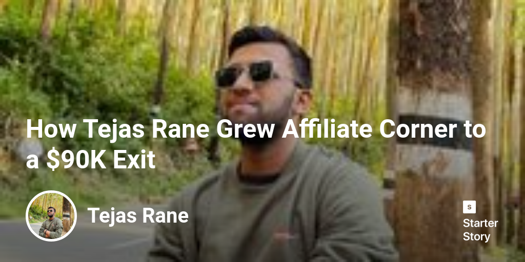 How Tejas Rane Grew Affiliate Corner to a $90K Exit - Starter Story