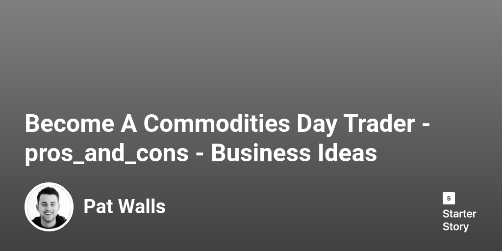 35 Pros & Cons Of Starting A Commodities Day Trader (2025) - Starter