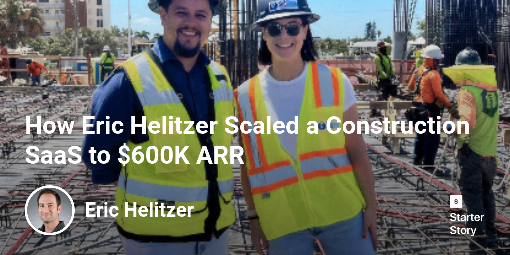 How Eric Helitzer Scaled a Construction SaaS to $600K ARR - Starter