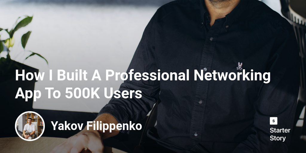 How I Built A Professional Networking App To 500K Users - Starter