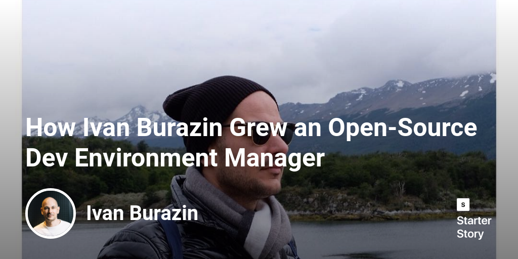How Ivan Burazin Grew an Open-Source Dev Environment Manager - Starter