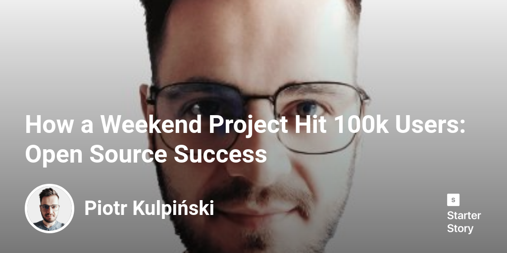 How a Weekend Project Hit 100k Users: Open Source Success - Starter