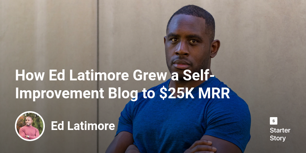 How Ed Latimore Grew a Self-Improvement Blog to $25K MRR - Starter