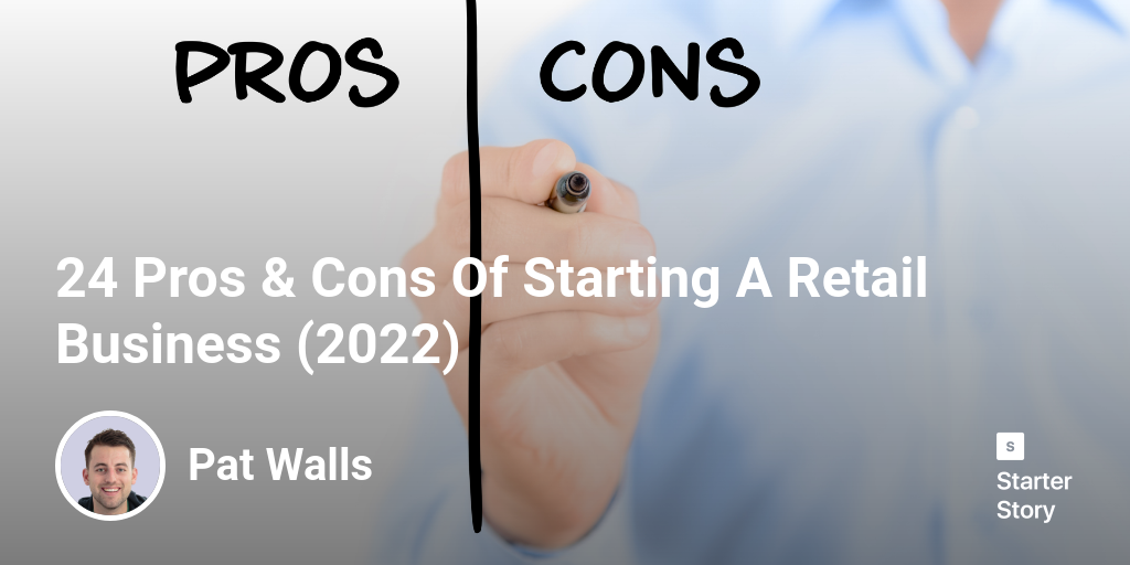 24 Pros & Cons Of Starting A Retail Business (2025) - Starter Story