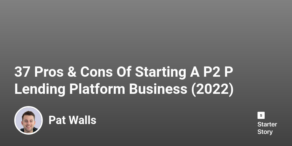 37 Pros & Cons Of Starting A P2 P Lending Platform Business (2025)