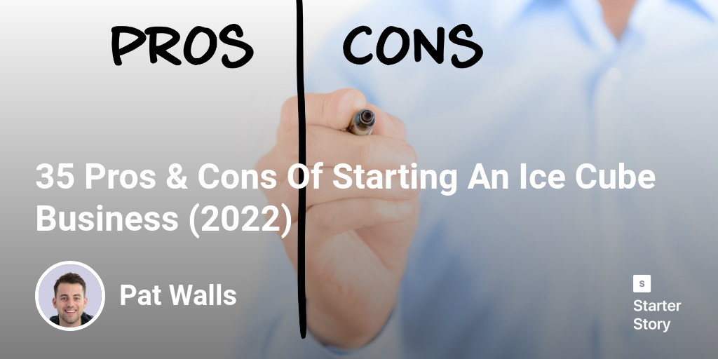 35 Pros & Cons Of Starting An Ice Cube Business (2025) - Starter Story