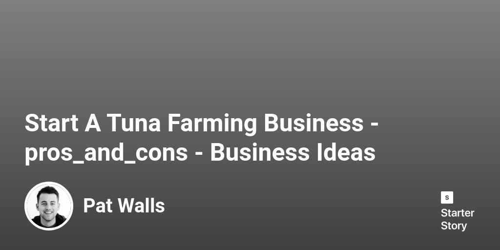 24 Pros & Cons Of Starting A Tuna Farming Business (2025) - Starter