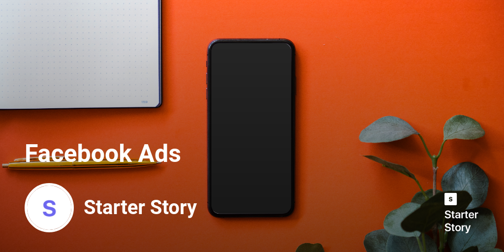 Facebook Ads - Starter Story