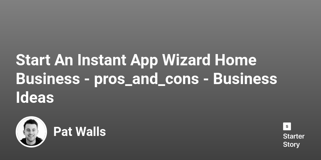 34 Pros & Cons Of Starting An Instant App Wizard Home Business (2025)