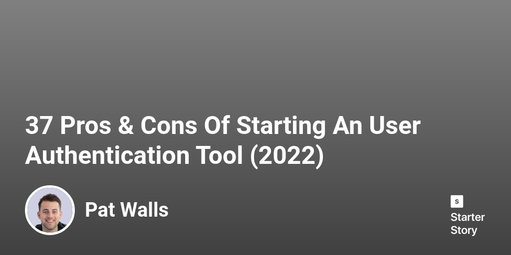 37 Pros & Cons Of Starting An User Authentication Tool (2025)