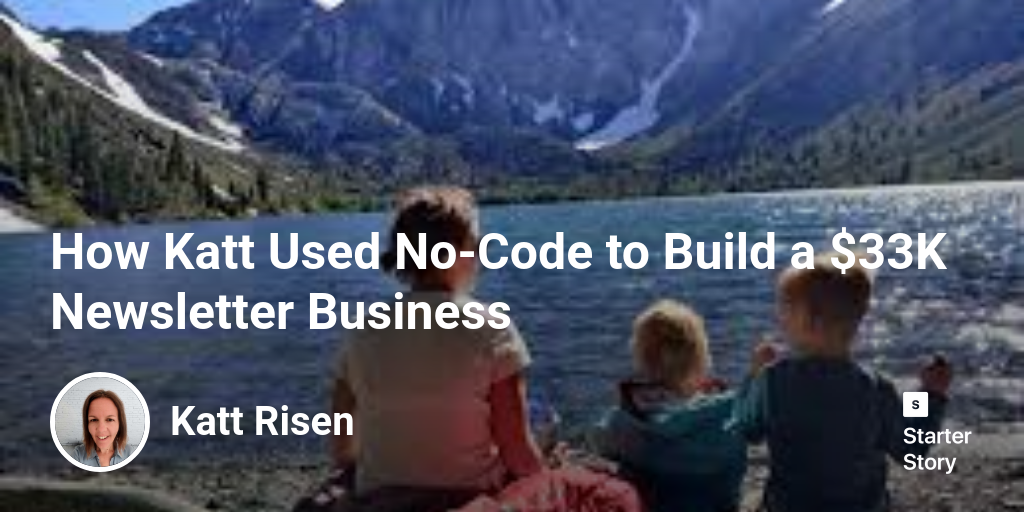 How Katt Used No-Code to Build a $33K Newsletter Business - Starter