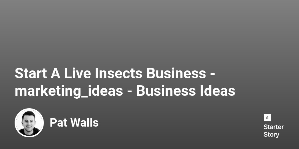 60 Marketing Ideas For A Live Insects Business (2025) - Starter Story