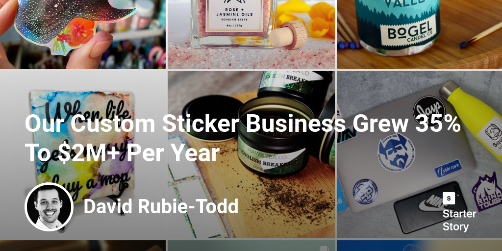 Our Custom Sticker Business Grew 35% To $2M+ Per Year - Starter Story