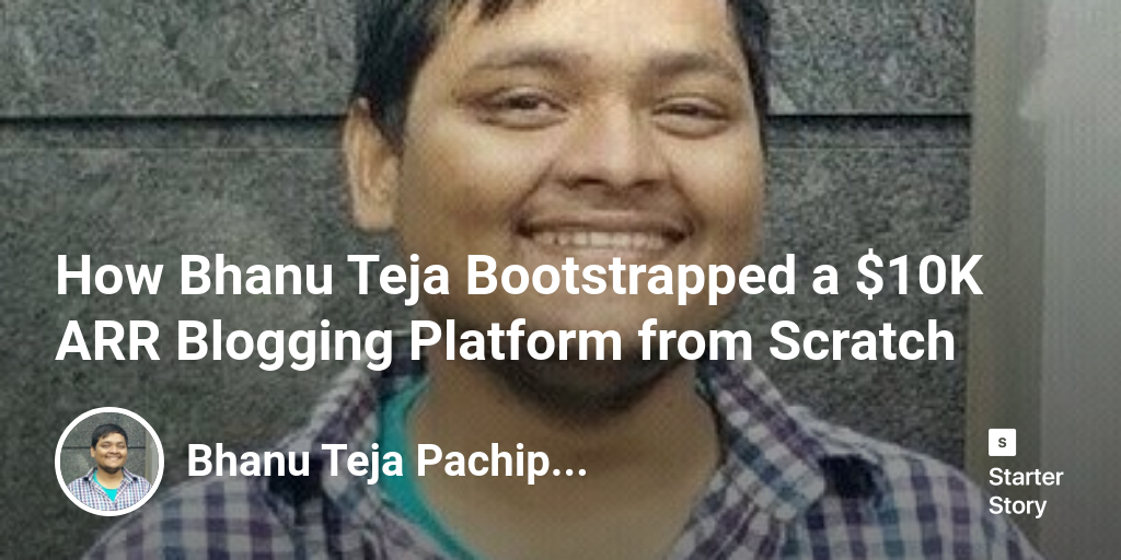 How Bhanu Teja Bootstrapped a $10K ARR Blogging Platform from Scratch