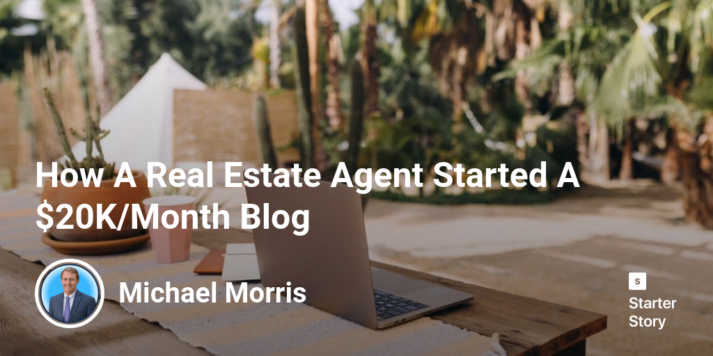 How A Real Estate Agent Started A $20K/Month Blog - Starter Story