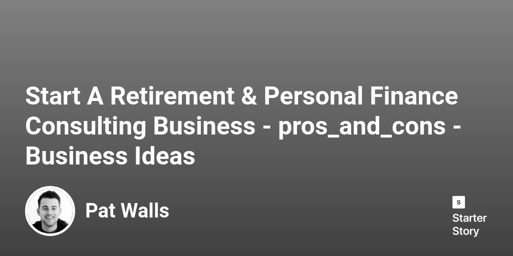 39 Pros & Cons Of Starting A Retirement & Personal Finance Consultant