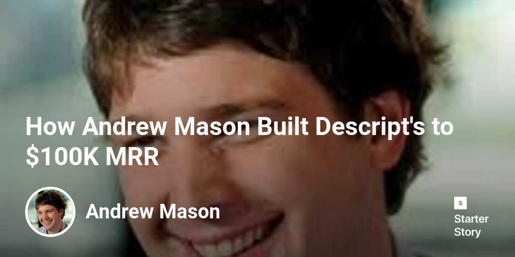 How Andrew Mason Built Descript's to $100K MRR - Starter Story