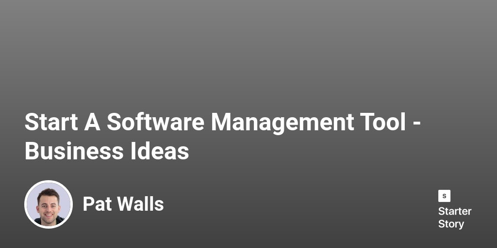 Business Idea: Create A Software Management Tool in 2025 - Starter