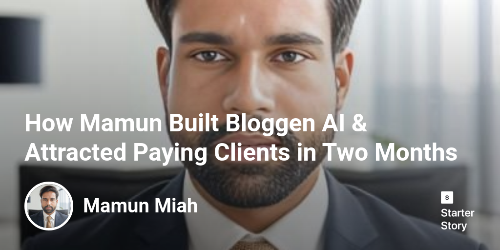 How Mamun Built Bloggen AI & Attracted Paying Clients in Two Months
