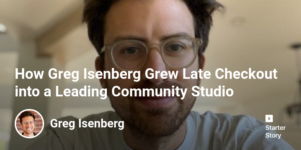 How Greg Isenberg Grew Late Checkout into a Leading Community Studio