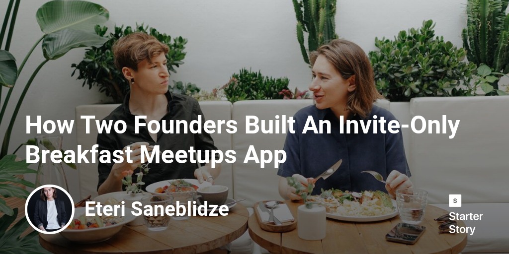 How Two Founders Built An Invite-Only Breakfast Meetups App - Starter