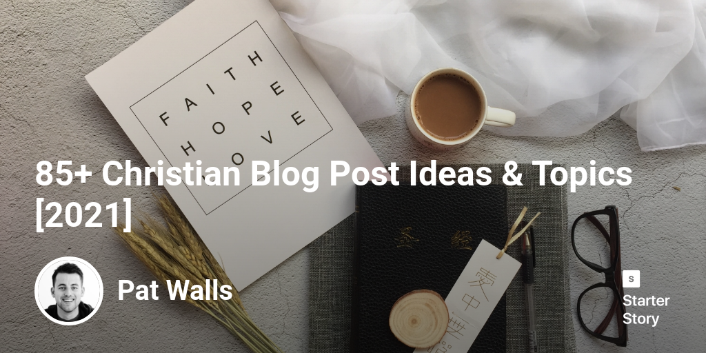 85+ Christian Blog Post Ideas & Topics [2025] - Starter Story