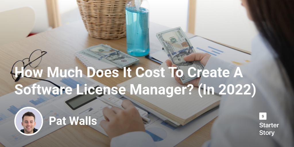 How Much Does It Cost To Create A Software License Manager? (In 2025)