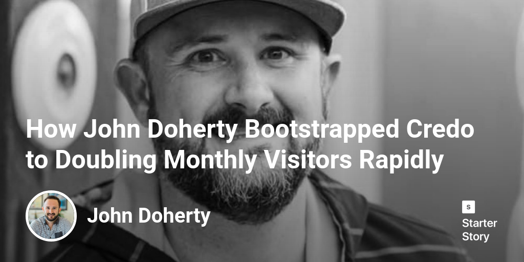 How John Doherty Bootstrapped Credo to Doubling Monthly Visitors