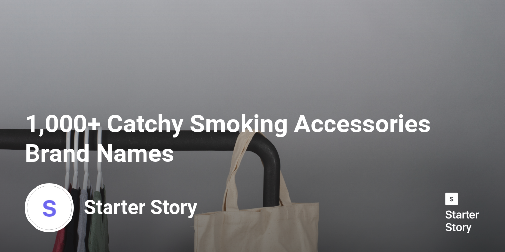 1,000+ Catchy Smoking Accessories Brand Names - Starter Story