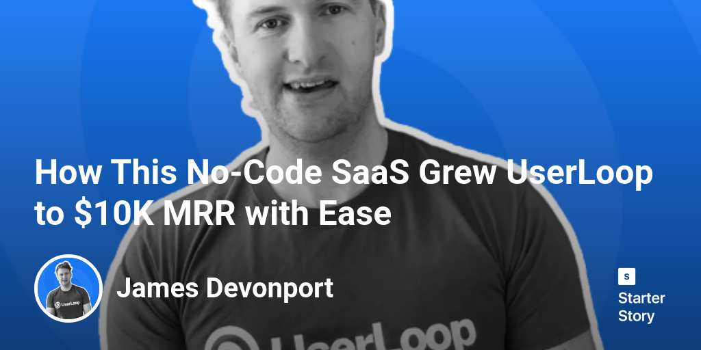 How This No-Code SaaS Grew to $10K MRR with Ease [UserLoop] - Starter