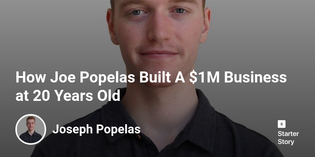 How Joe Popelas Built A $1M Business at 20 Years Old - Starter Story