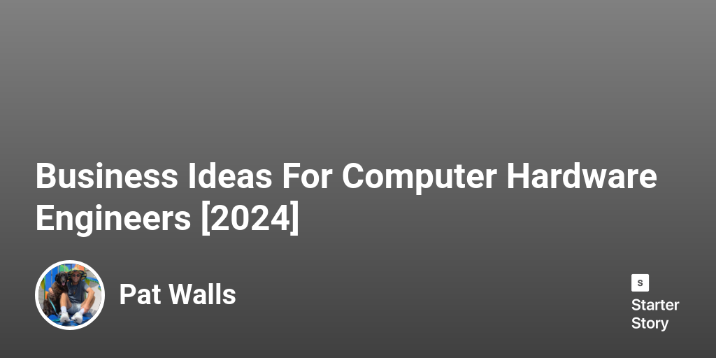29 Business Ideas For Computer Hardware Engineers [2025] - Starter